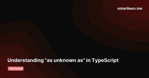 Understanding As Unknown As In Typescript Rtypescript