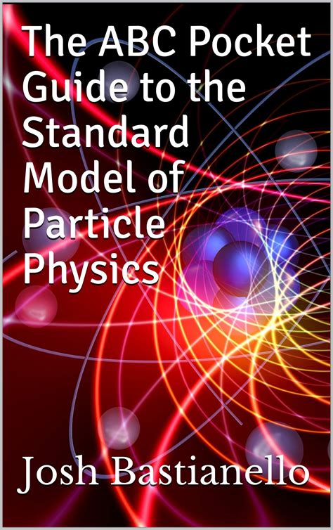The Abc Pocket Guide To The Standard Model Of Particle Physics By Josh Bastianello Goodreads