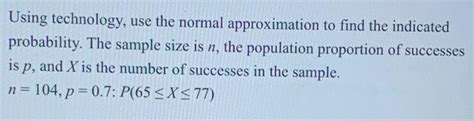 solved using technology use the normal approximation to