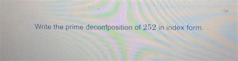 Solved Write The Prime Decomposition Of 252 In Index Form Math