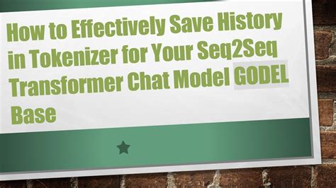how to effectively save history in tokenizer for your seq2seq