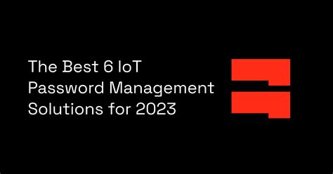 The Best 6 Iot Password Management Solutions For 2023 Blocksurvey