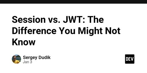 Session Vs Jwt The Difference You Might Not Know Dev Community