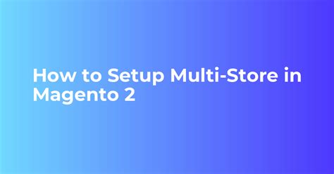 How To Setup Multi Store In Magento 2 Webkul Blog