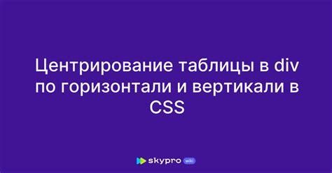 Центрирование таблицы в Div по горизонтали и вертикали в Css