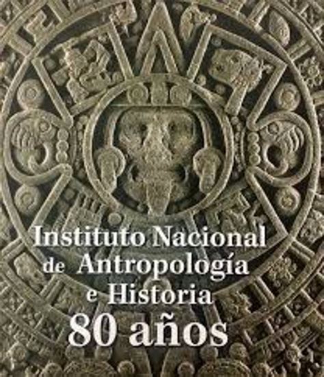 Instituto Nacional De Antropología E Historia 80 Años Catálogo De