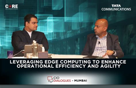 Leveraging Edge Computing To Enhance Operational Efficiency And Agility Cio Dialogues