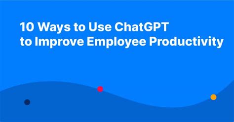 10 Ways To Use Chatgpt To Improve Employee Productivity Capacity