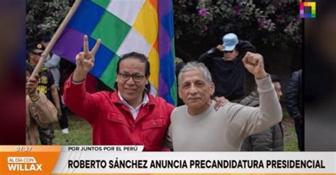 Roberto Sánchez Anuncia Su Precandidatura Presidencial Por Juntos Por