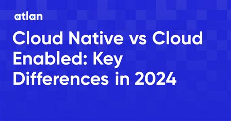 Cloud Native Vs Cloud Enabled Key Differences In