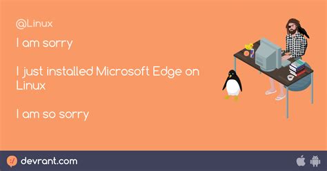 I Am Sorry I Just Installed Microsoft Edge On Linux I Am So Sorry DevRant