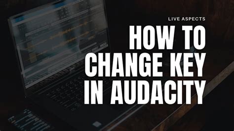 How To Change Key In Audacity Live Aspects