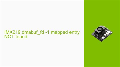 Imx219 Dmabuffd 1 Mapped Entry Not Found Help Docs For Errors