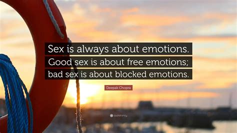Deepak Chopra Quote Sex Is Always About Emotions Good Sex Is About Free Emotions Bad Sex Is