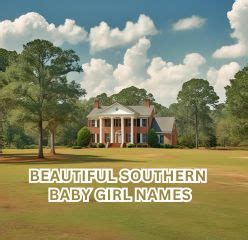 Southern Girl Names Youll Fall In Love With 90 Classic Sassy And