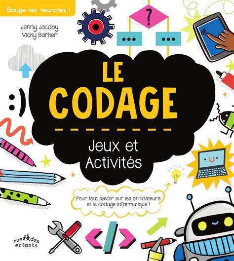 Le Codage Jeux Et Activités Pour Tout Savoir Sur Les Ordinateurs Et Le Codage Informatique