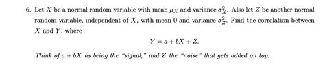 Solved Let X be a normal random variable with mean μX and Chegg