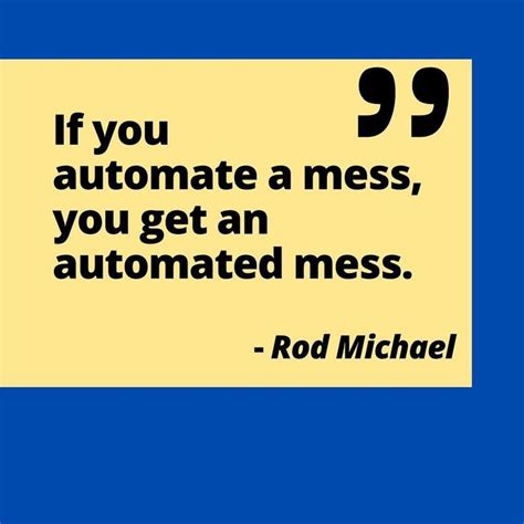 If You Automate A Mess You Get An Automated Mess Rod Michael I Agree With This Quote Its