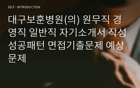 대구보훈병원의 원무직 경영직 일반직 자기소개서 작성성공패턴 면접기출문제 예상문제 자기소개서