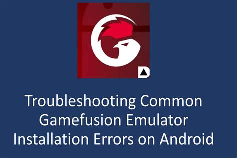 Troubleshooting Common Gamefusion Emulator Installation Errors On Android