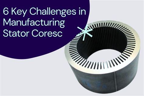 6 Key Challenges In Manufacturing Stator Cores Lammotor