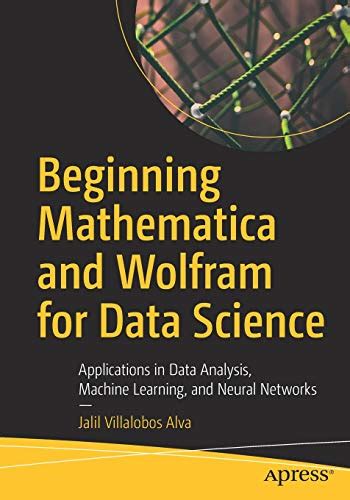 Beginning Mathematica And Wolfram For Data Science Applications In