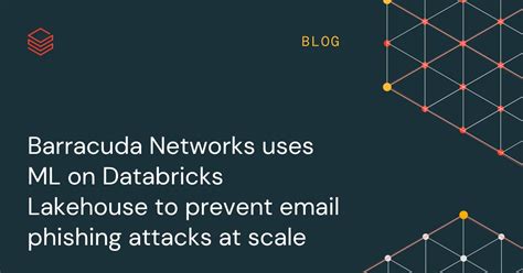 Barracuda Networks Uses Ml On Databricks To Prevent Email Phishing Attacks… Dana Zahoruiko