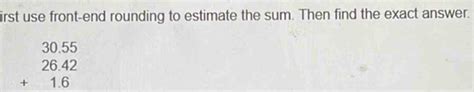 Irst Use Front End Rounding To Estimate The Sum Then Find The Exact Answer Beginarrayr 3 Math