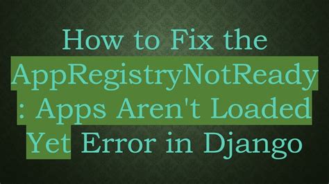 How To Fix The Appregistrynotready Apps Aren T Loaded Yet Error In Django Youtube