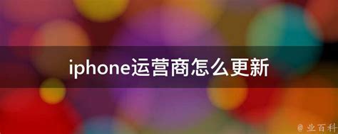 iphone运营商怎么更新 业百科