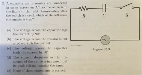 Solved A Capacitor And A Resistor Are Connected In Series Chegg Com