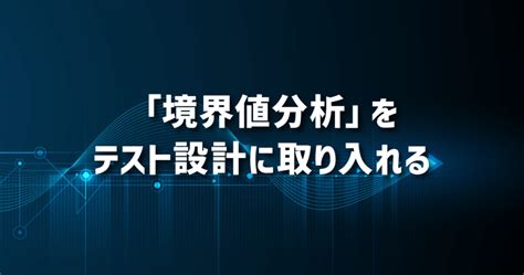 境界値分析をテスト設計に取り入れる Sqripts