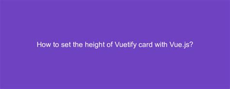 How To Set The Height Of Vuetify Card With Vue Js