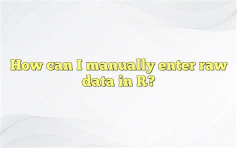 How Can I Manually Enter Raw Data In R