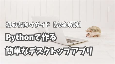 Pythonで作る簡単なデスクトップアプリ：初心者向けガイド【完全解説】 たまこじブログ