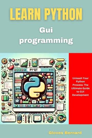 Learn Python GUI Programming Unleash Your Python Prowess The Ultimate