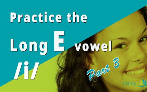 Practice Pronouncing The Long ‘e Vowel In Standard American English — Part 3 Clarity Accent