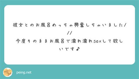 彼女とのお風呂めっちゃ興奮しちゃいました 今度そのままお風呂で濡れ濡れsexして欲しいです Peing 質問箱