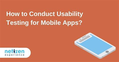 How To Conduct Usability Testing For Mobile Apps Netizen Experience