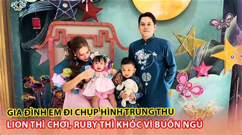 Gia đình Em đi Chụp Hình Trung Thu Lion Thì Chơi Ruby Thì Khóc Vì