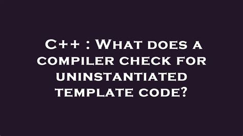 C What Does A Compiler Check For Uninstantiated Template Code