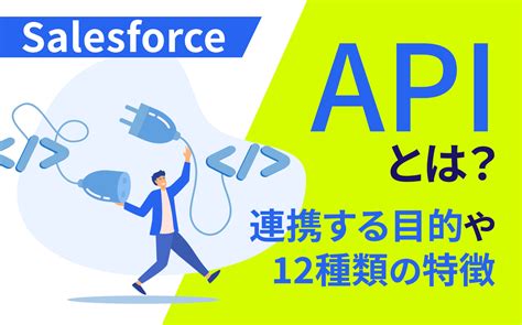 Salesforce Apiとは？連携する目的や12種類の特徴を解説｜salesforceを最大活用 お客様のsalesforce定着・活用