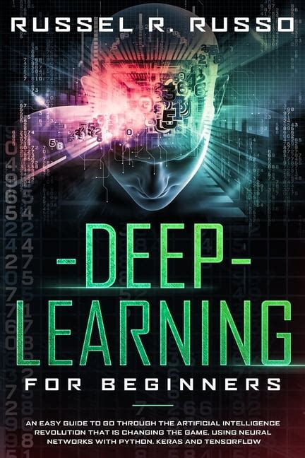 Deep Learning For Beginners An Easy Guide To Go Through The Artificial Intelligence Revolution