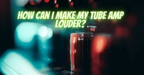 How Can I Make My Tube Amp Louder All For Turntables