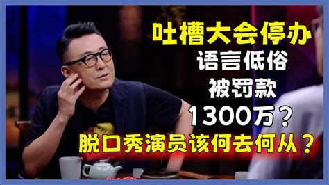 《脱口秀吐槽大会》停办，语言低俗被罚款1300万？脱口秀演员该何去何从？圆桌派窦文涛脱口秀真人秀锵锵行天下锵锵三人行 Youtube