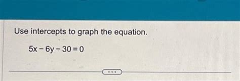 solved use intercepts to graph the equation 5x−6y−30 0