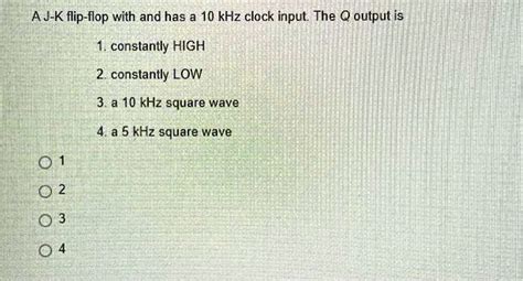 Solved A J K Flip Flop With A 10 Khz Clock Input The Q Output Is