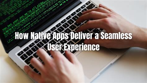 how native apps deliver a seamless user experience — mobile app