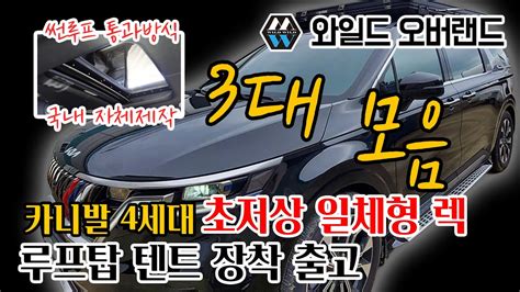 와일드 오버랜드 카니발 4세대가 한 대 두 대 세 대 카니발 4세대 루프탑텐트 장착 출고 사진 영상 캠핑 차박 스타렉스 스타렉스캠핑카 어닝 Youtube