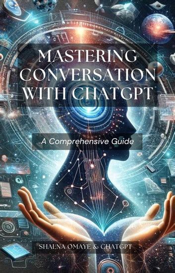mastering conversation with chatgpt a comprehensive guide ebook by